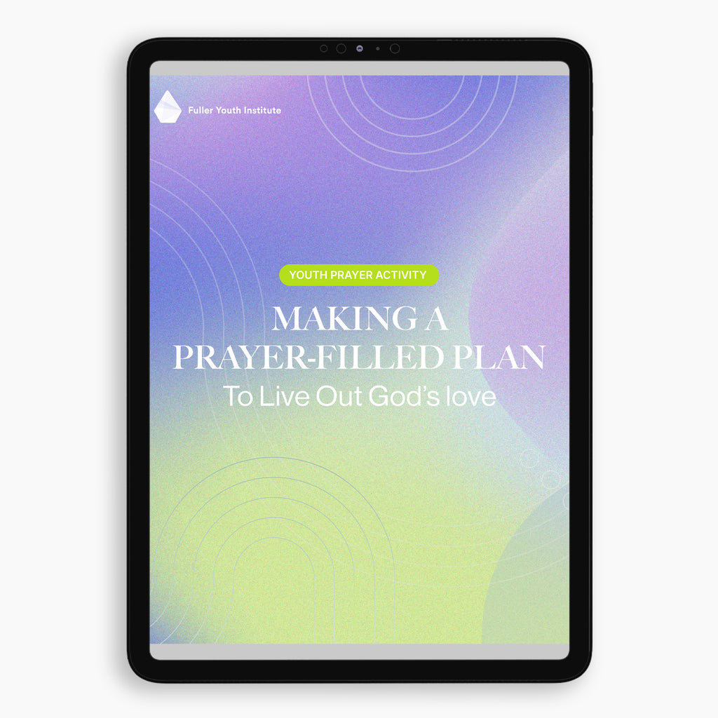 Making a Prayer-Filled Plan to Live Out God's Love – Fuller Youth Institute